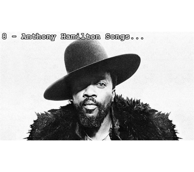 Top 8 Anthony Hamilton Songs That Prove Soul Music Never Dies. – ThyBlackMan.com